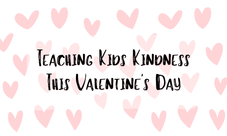 5 Easy Ways to Teach Kindness This Valentine's Day: Celebrate Love ...